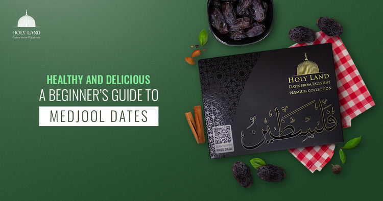 A beginners guide to Medjool dates - Holy Land Dates